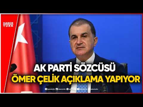 #CANLI - AK Parti Sözcüsü Ömer Çelik konuşuyor