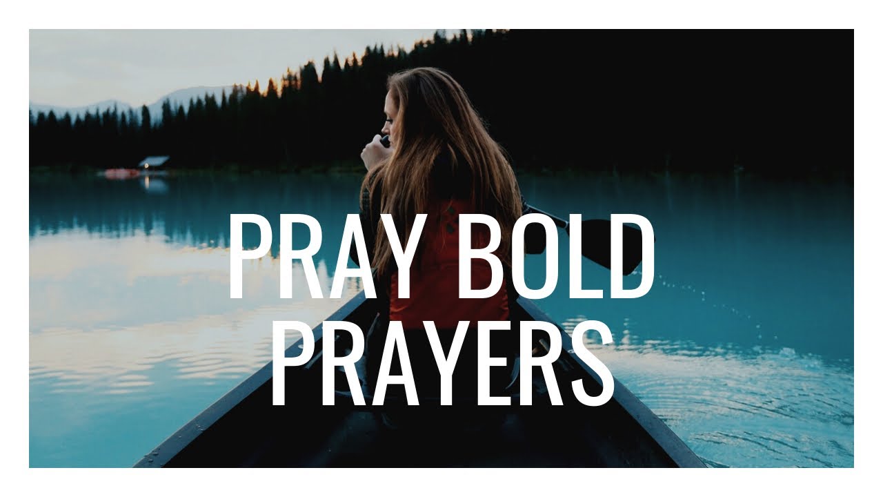 Pray Bold Prayers - Your Prayers are Powerful - YouTube