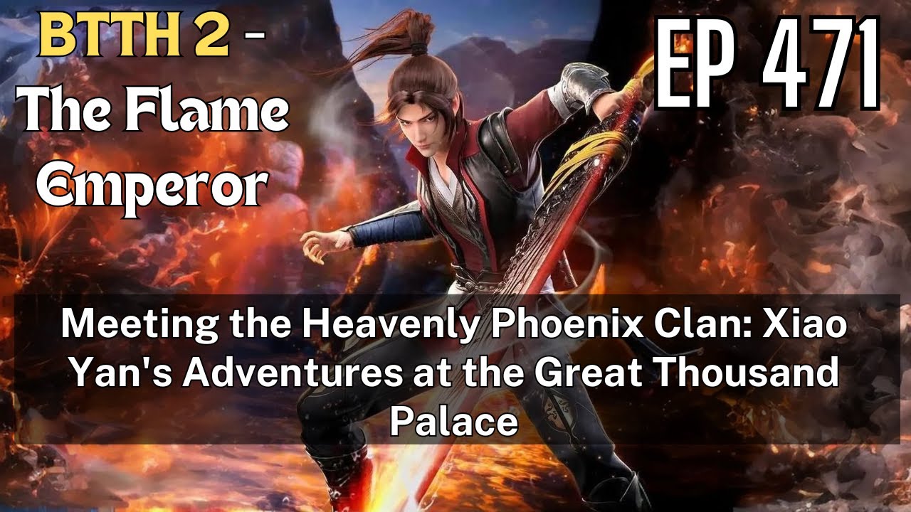 [EP471] Meeting the Heavenly Phoenix Clan: Xiao Yan's Adventures at the ...