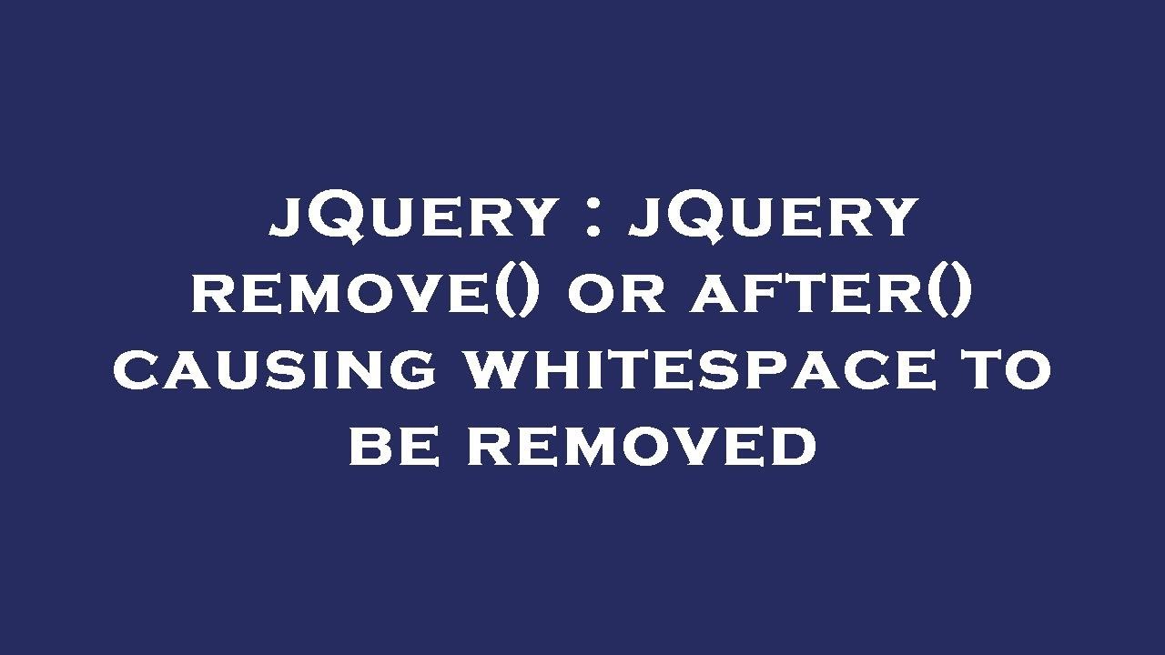 Jquery Jquery Remove Or After Causing Whitespace To Be Removed Youtube