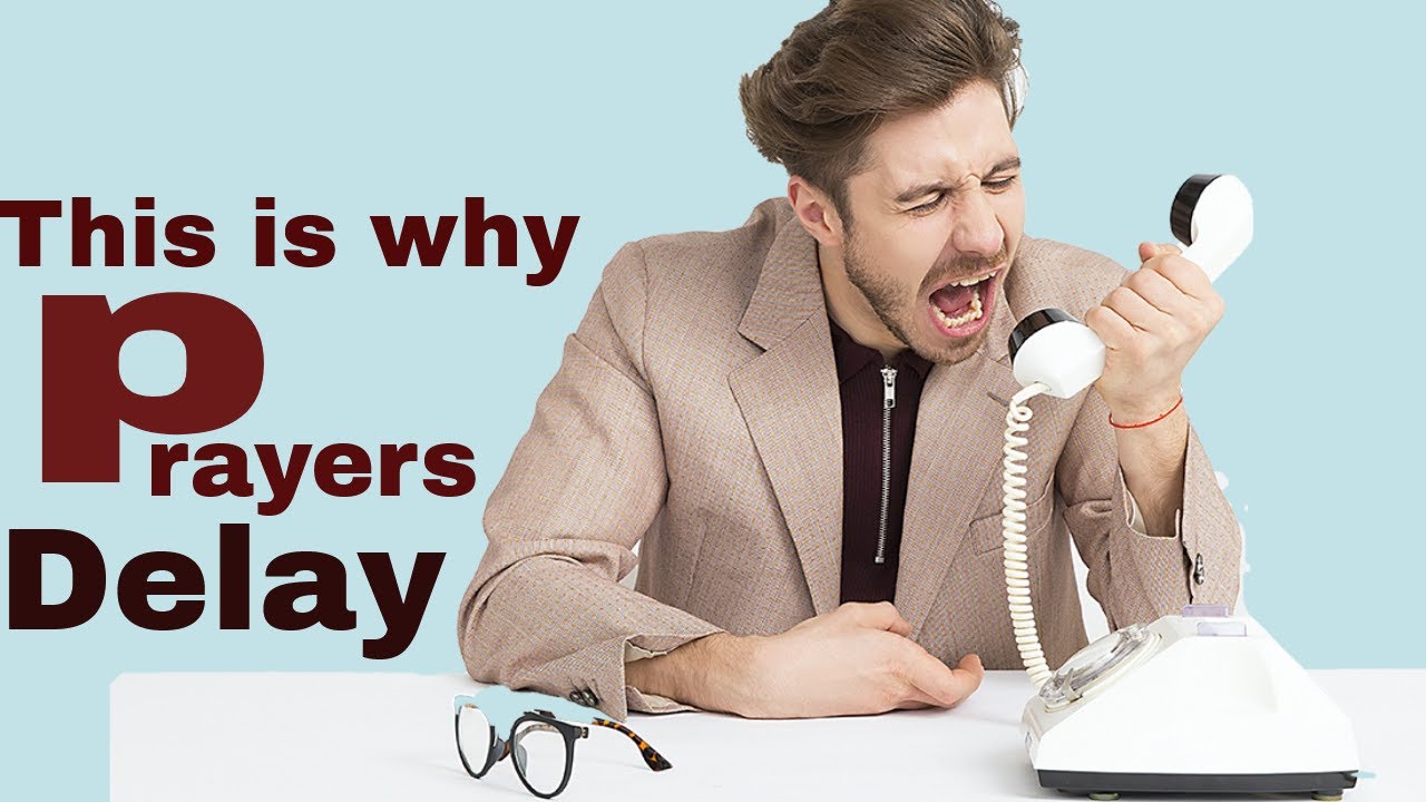 THE REASONS THE PRAYER ANSWERS DELAY- Know why you did not receive ...