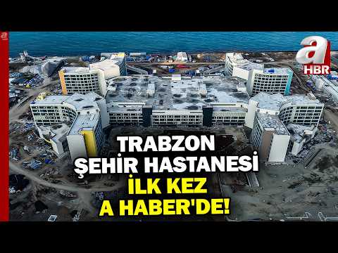Trabzon Şehir Hastanesi'nde Sona Doğru! | A Haber