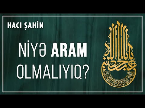 Hacı Şahin - Niyə aram olmalıyıq?