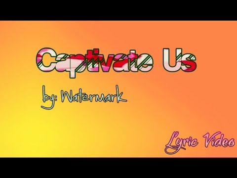 Captivate us by Watermark with Lyrics - YouTube