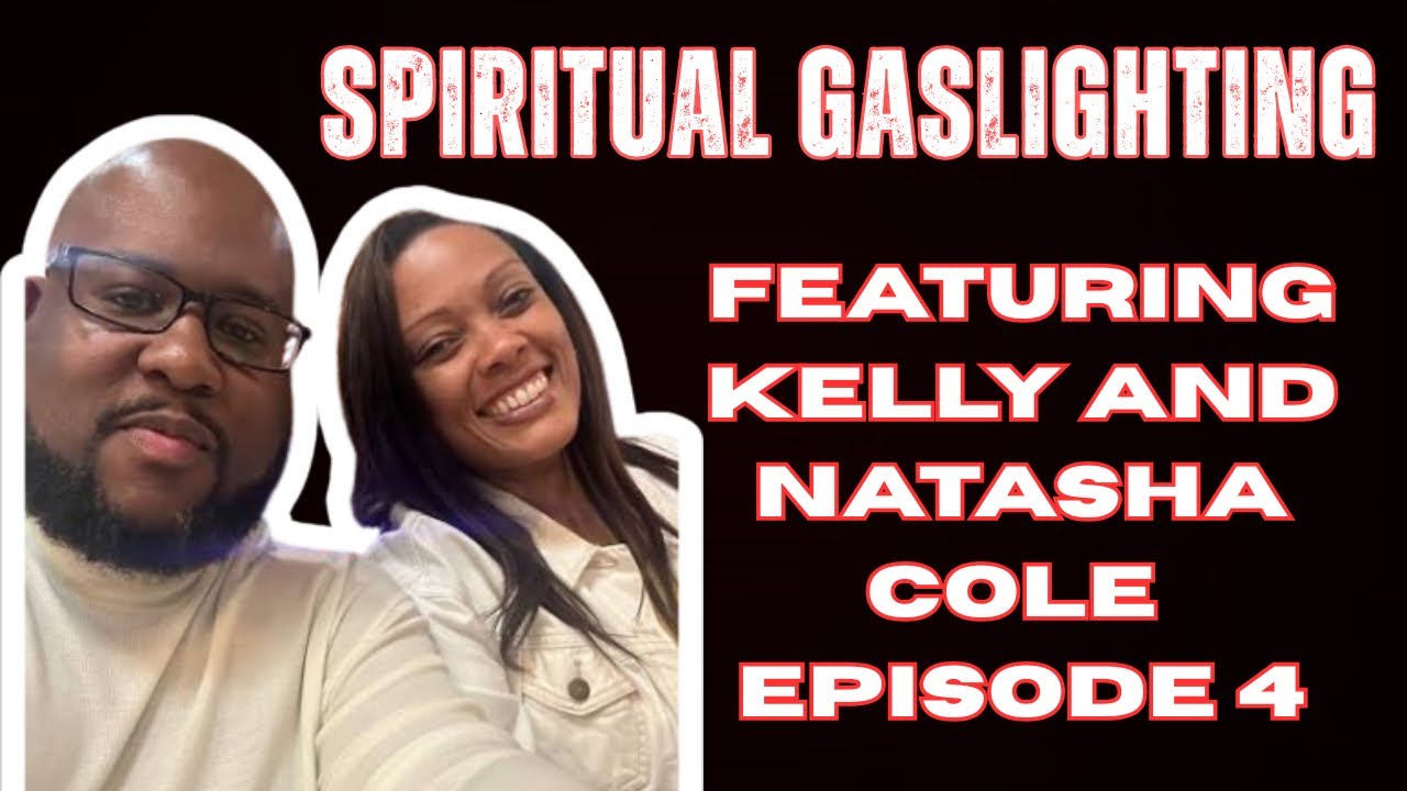 Spiritual Gaslighting: Featuring Kelly And Natasha Cole (Episode 4 ...