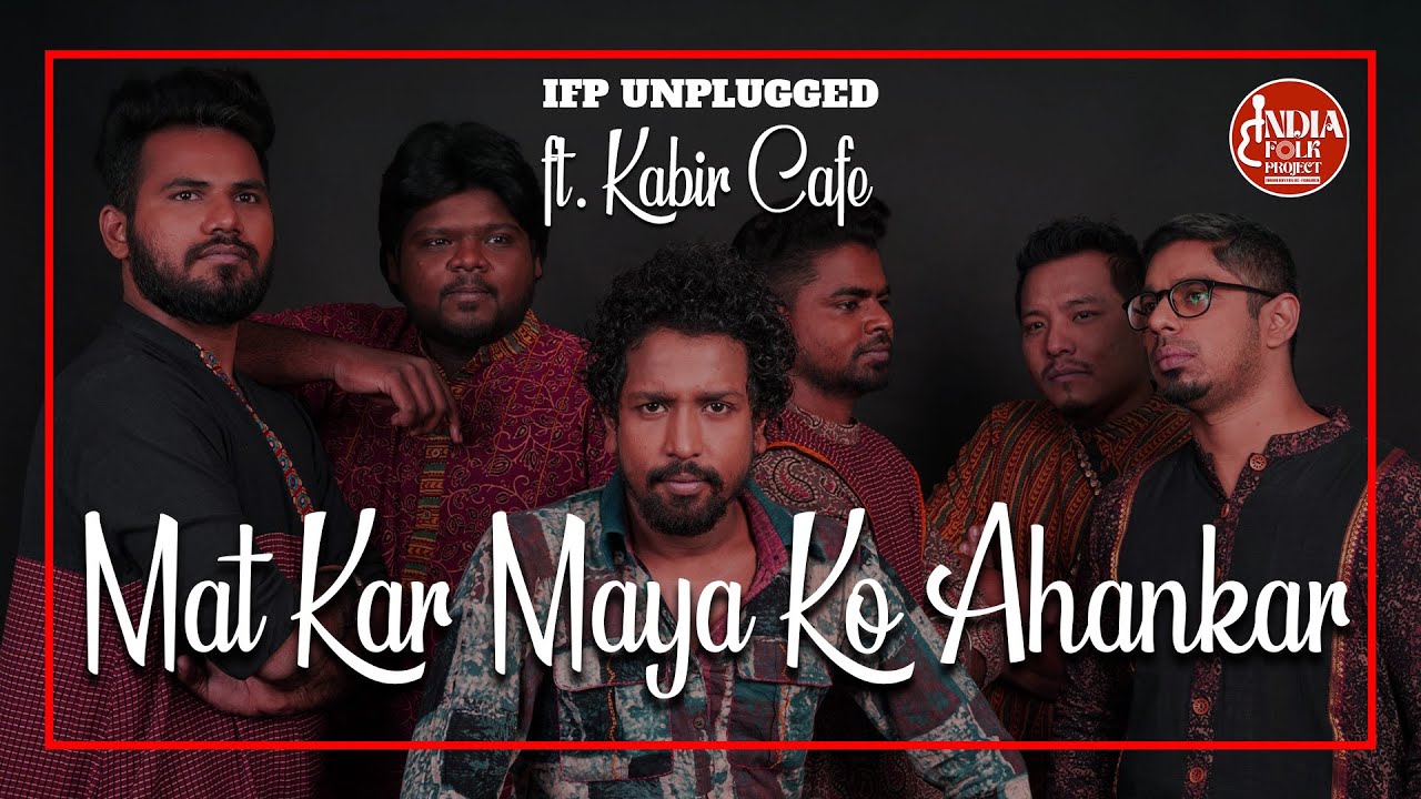 MAT KAR MAYA KO AHANKAR UNPLUGGED BY KABIR CAFE | INDIA FOLK PROJECT FT. @kabircafeofficial ...