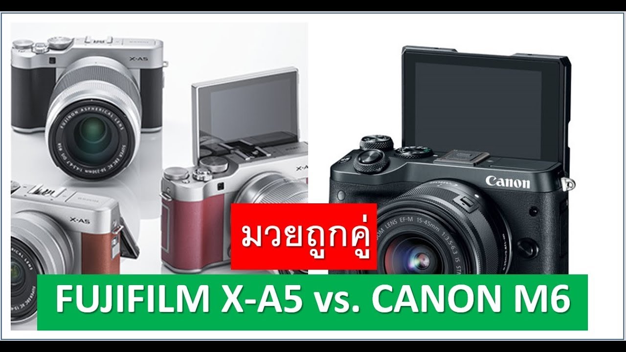 FUJIFILM X-A5 vs. CANON M6 กล้องที่สาว ๆ ต้องหลงรัก กับ มวยถูกคู่ | อ. ...