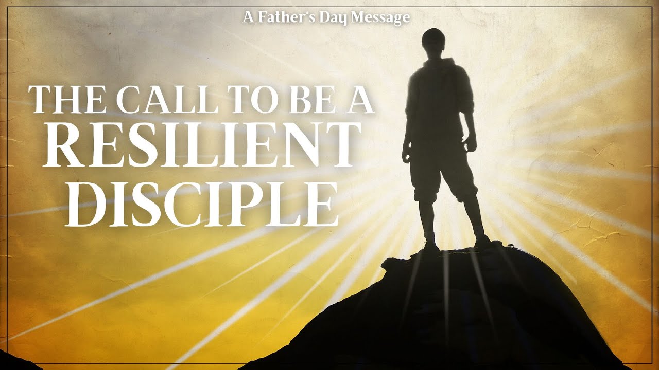 The Call to Be a Resilient Disciple (Father's Day 2023) - YouTube