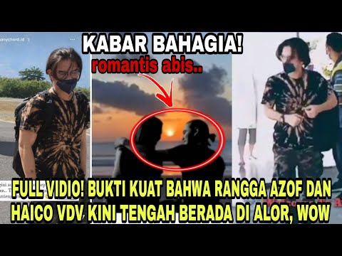 KABAR BAHAGIA! FULL VIDIO BUKTI KUAT BAHWA HAICO VDV DAN RANGGA AZOF KINI TENGAH BERADA DI ALOR🥰
