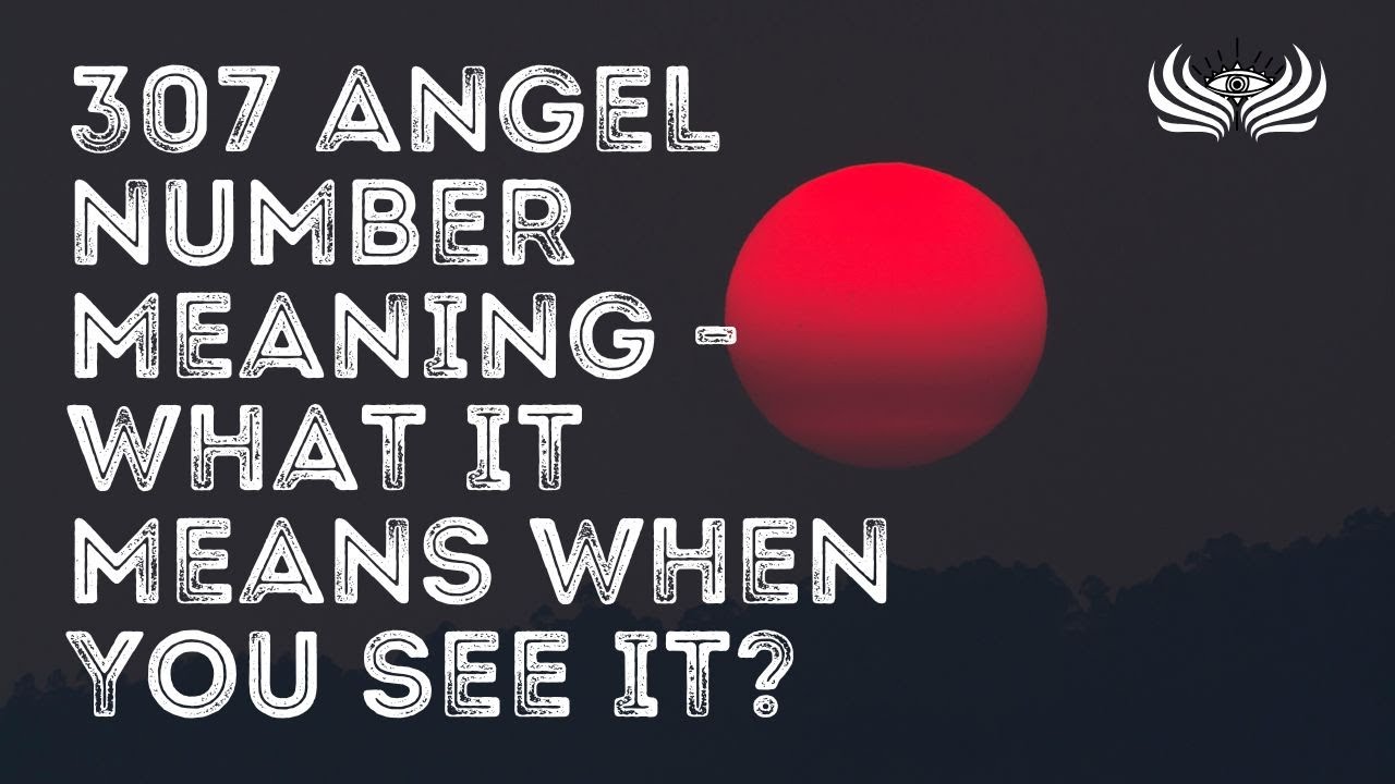 307 Angel Number Meaning 😇 What It Means When You See It? - YouTube