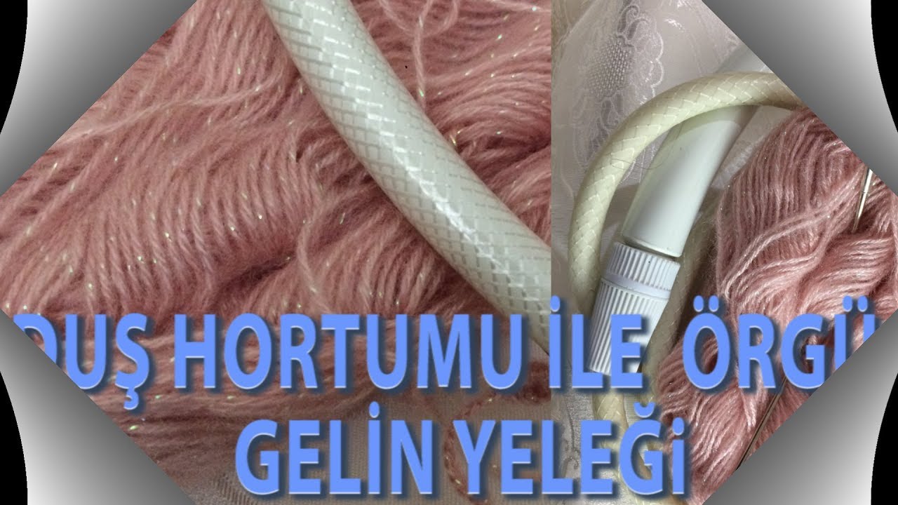 DUŞ HORTUMU İLE ÖRGÜ GELİN YELEĞİ MODEL YAPIM AŞAMALARI ANLATIMLI - YouTube