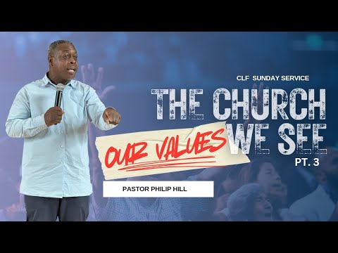 OUR VALUES PT.3 || THE CHURCH WE SEE || PST. PHILIP HILL || CLF SUNDAY ...