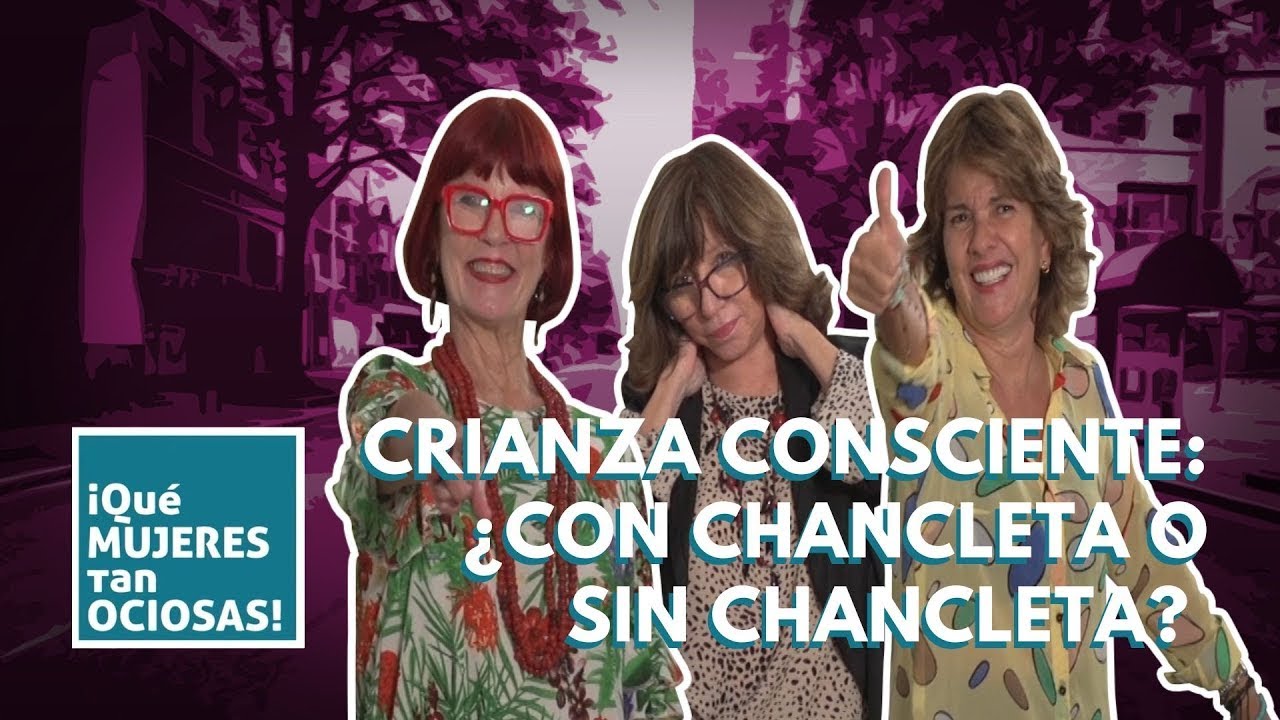 Crianza consciente: ¿con chancleta o sin chancleta? || ¡Qué mujeres tan ...