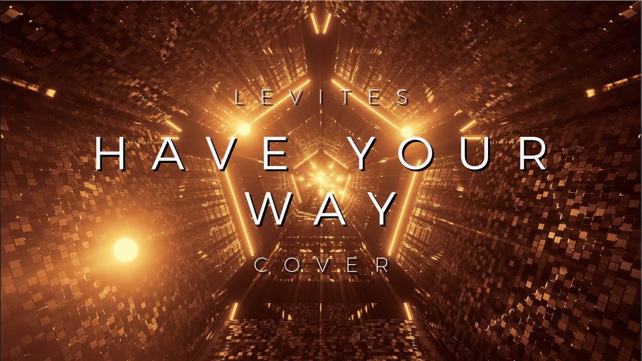 LEVITES - Have Your Way (Cover) - YouTube