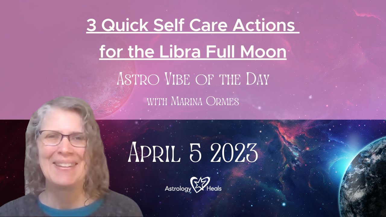 3 Quick Self Care Actions for the Libra Full Moon // Astro Vibe for Wednesday, April 5, 2023 ...