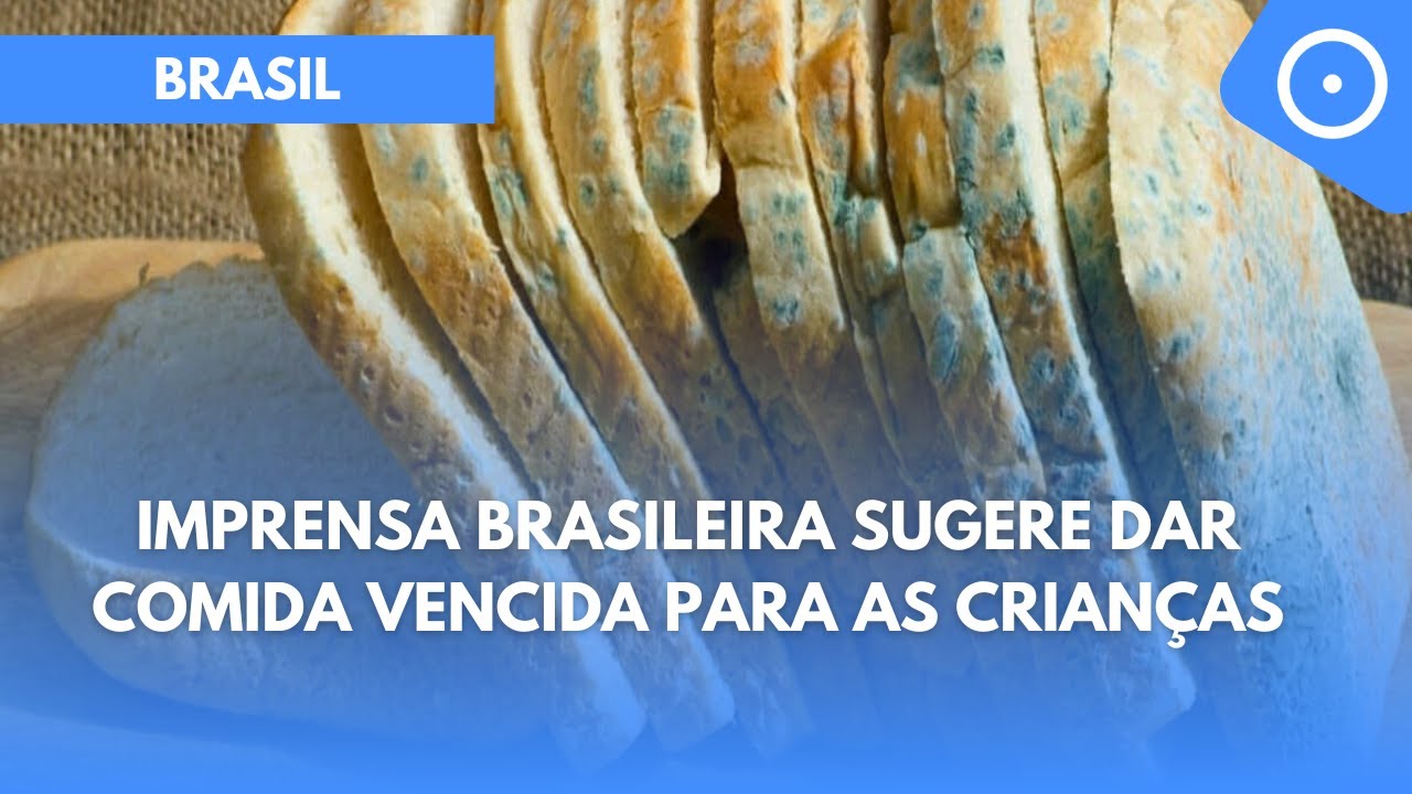 Imprensa brasileira sugere dar comida vencida para as crianças. - YouTube