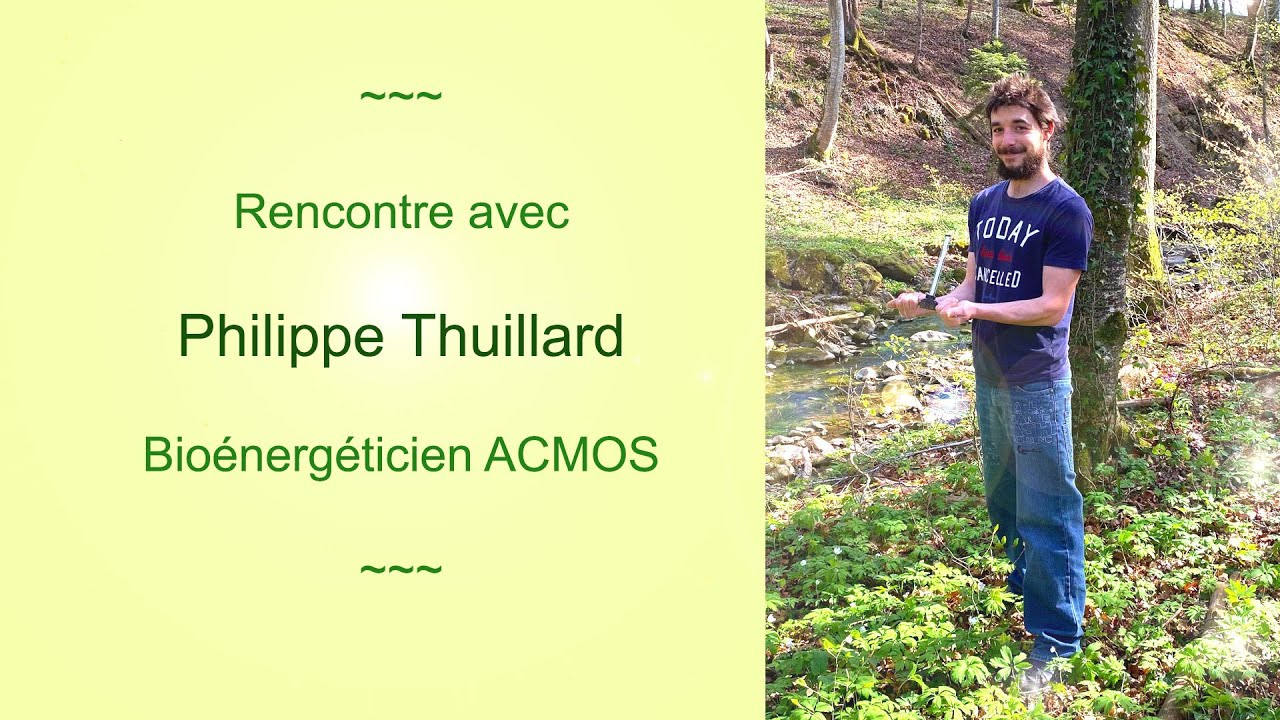 Rencontre avec Philippe Thuillard, Bioénergéticien ACMOS. - YouTube