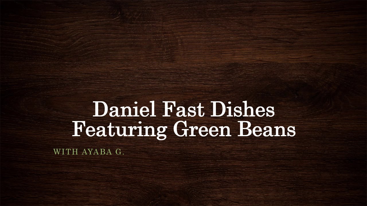 Daniel Fast Dishes: Featuring Green Beans - YouTube
