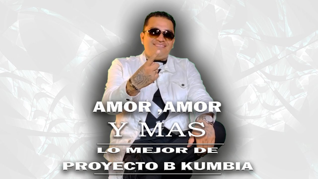 AMOR AMOR Y MÁS... LO MEJOR DE PROYECTO B KUMBIA @proyectobkumbia DE LA MUSICA CUMBIAS # ...