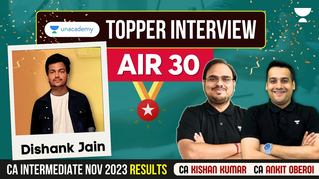 AIR 30 - Dishank Jain | Unacademy Topper Interview | CA Inter Nov 23 ...