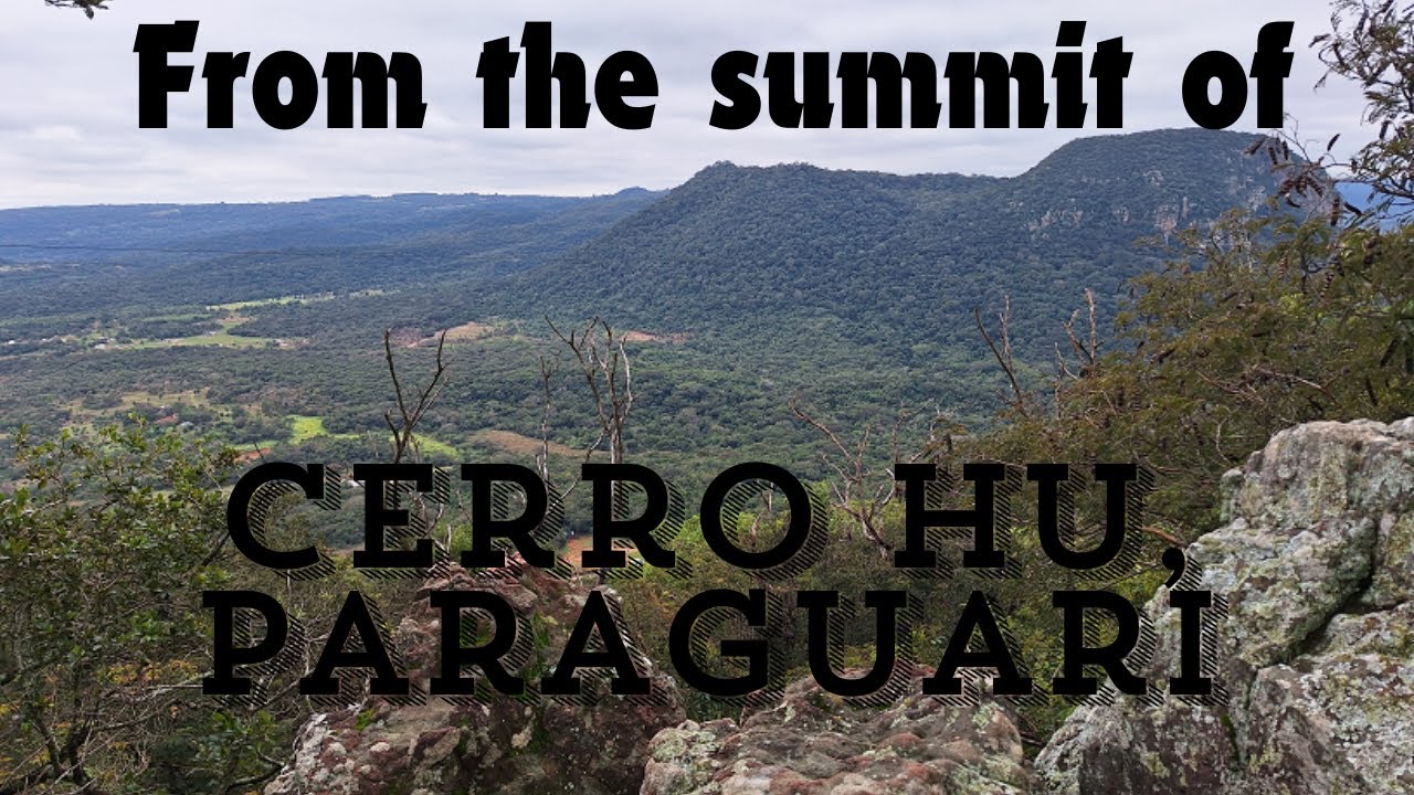 From the summit of Cerro Hu, Paraguari, Paraguay - YouTube
