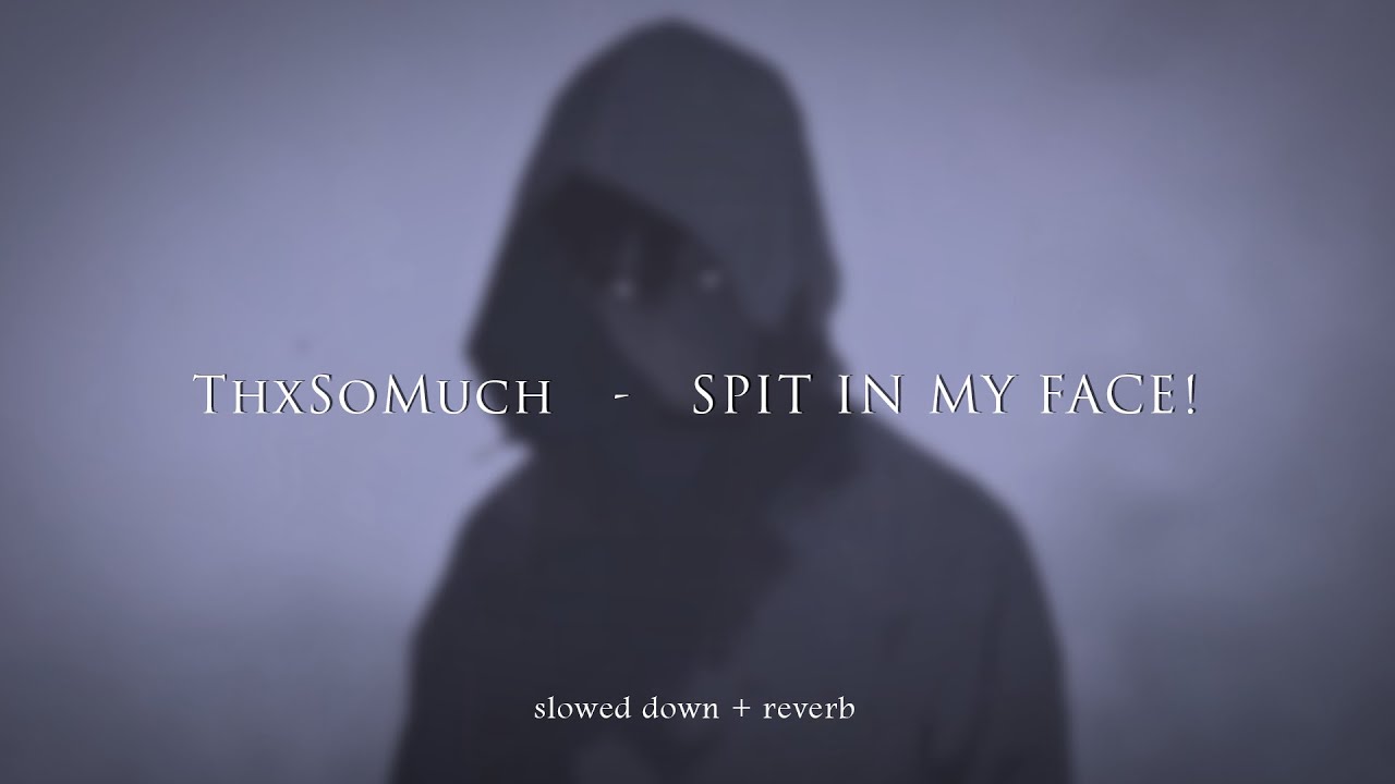 ThxSoMuch - SPIT IN MY FACE! {slowed + reverb} - YouTube