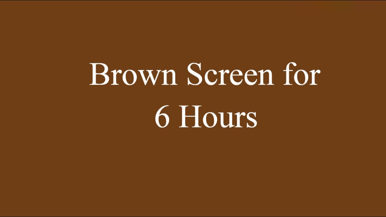Brown Screen for 6 Hours - YouTube