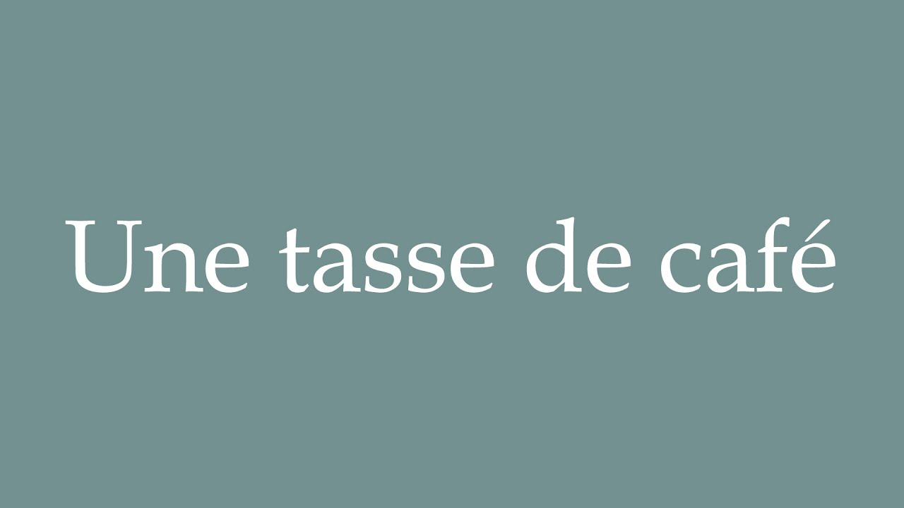 How to Pronounce ''Une tasse de café'' (A cup of coffee) Correctly in ...