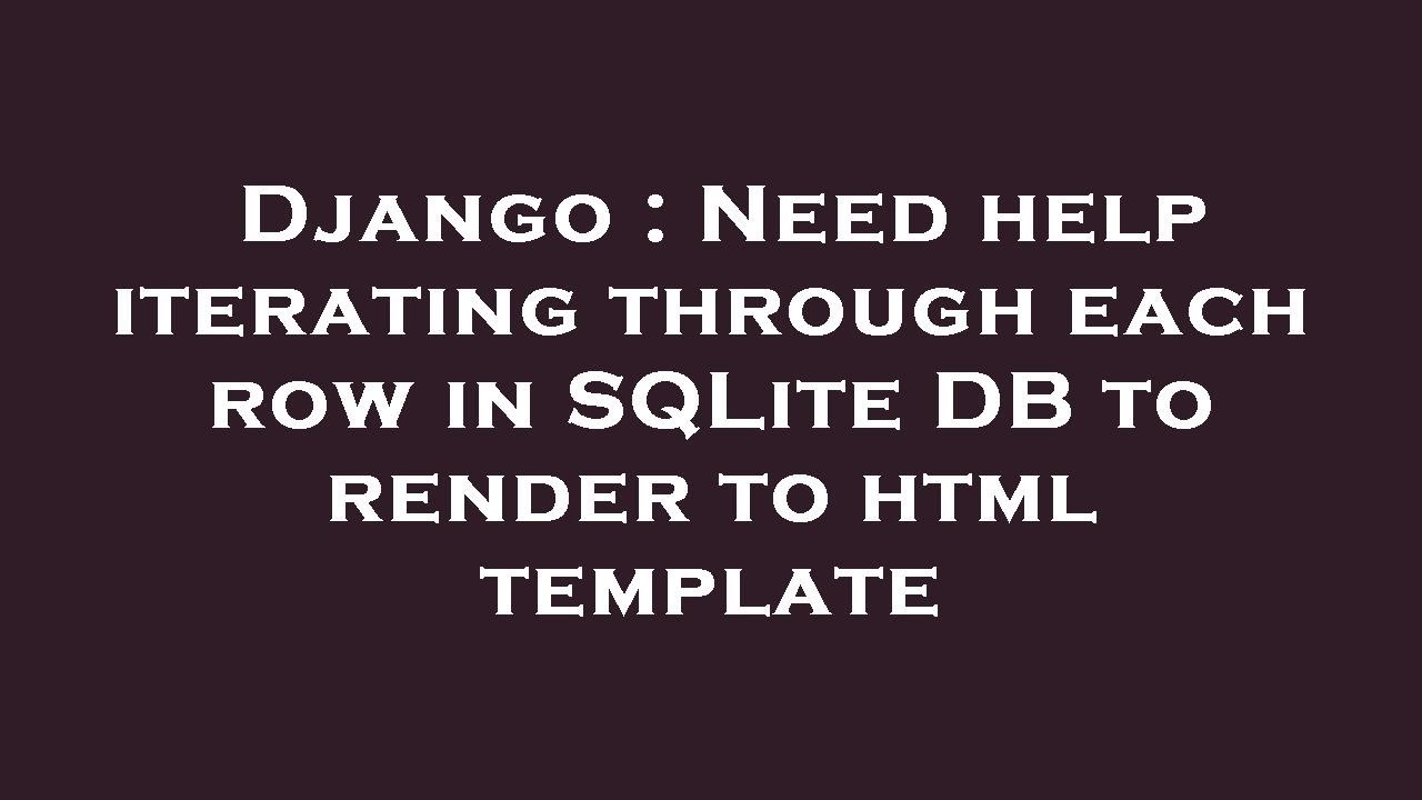Django Need Help Iterating Through Each Row In Sqlite Db To Render To Html Template Youtube