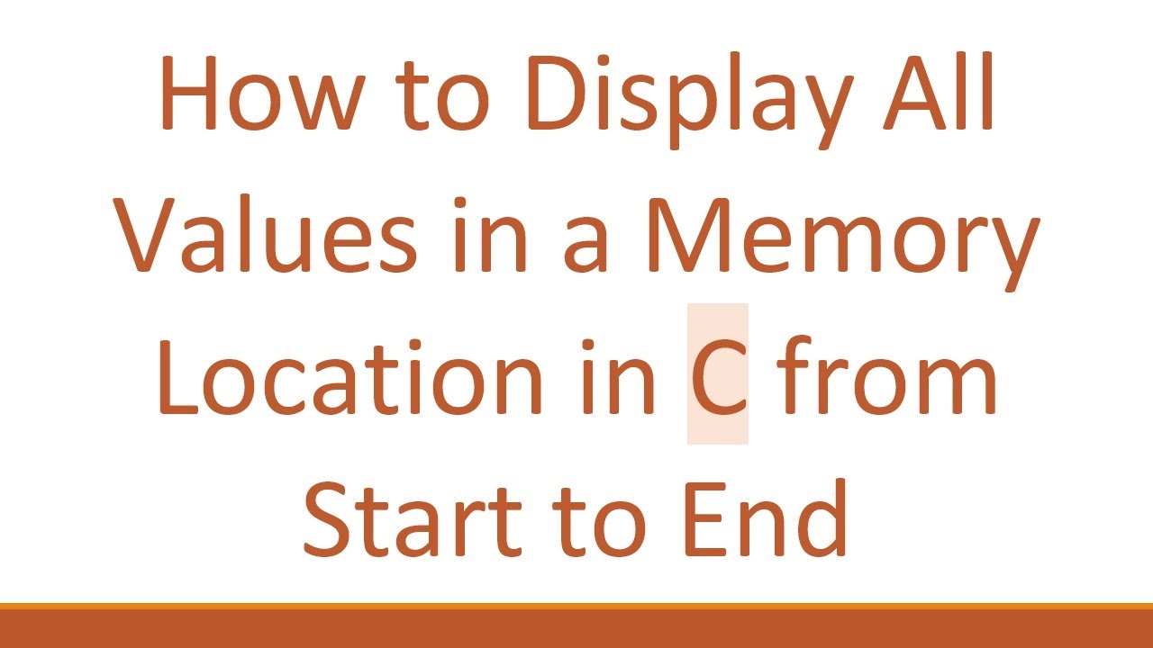 How to Display All Values in a Memory Location in C from Start to End ...