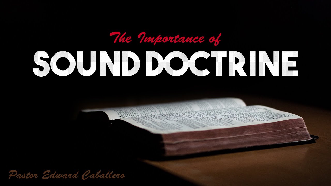 The Importance of Sound Doctrine - Pastor Edward Caballero - YouTube