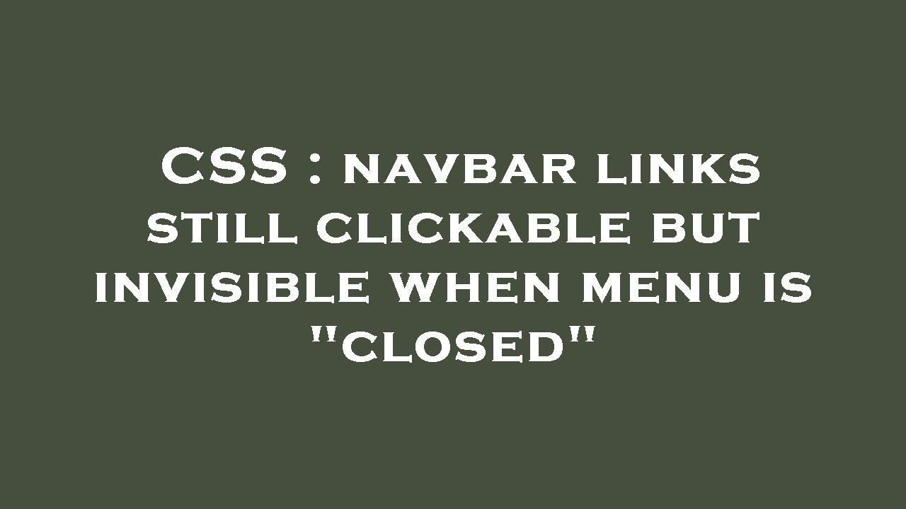 CSS : navbar links still clickable but invisible when menu is "closed ...