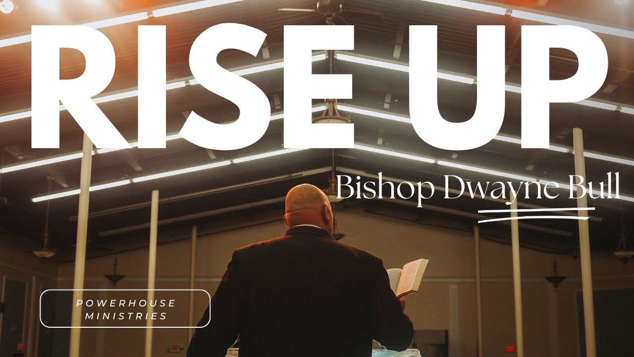 Rise Up | Bishop Dwayne L. Bull | Powerhouse Ministries - YouTube