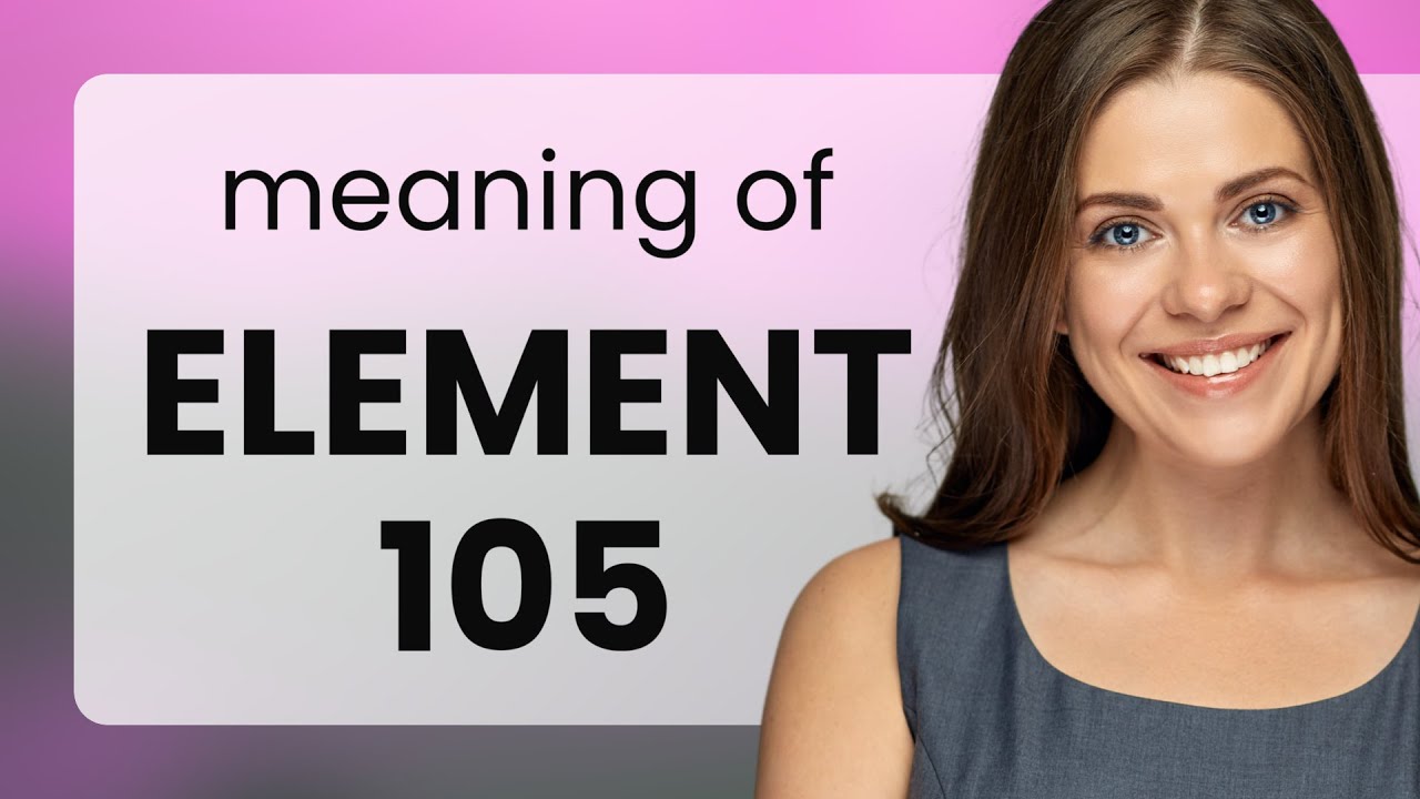 Element 105 • meaning of ELEMENT 105 - YouTube