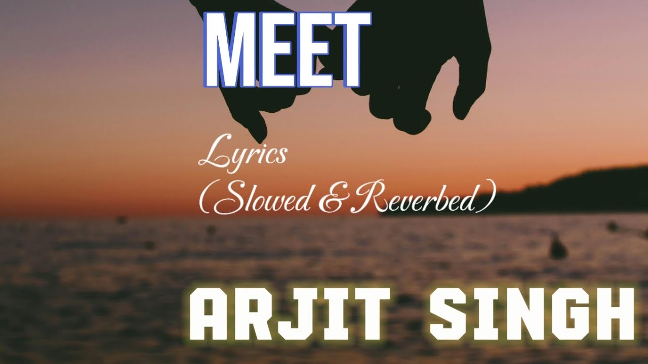 Meet Full (slowed &Reverbed)Songs with Lyrics|Arjit Singh|Priya Saraiya ...