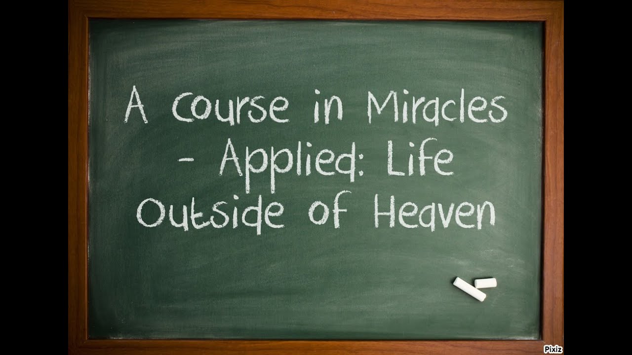 A Course in Miracles - Applied: Life Outside of Heaven - YouTube