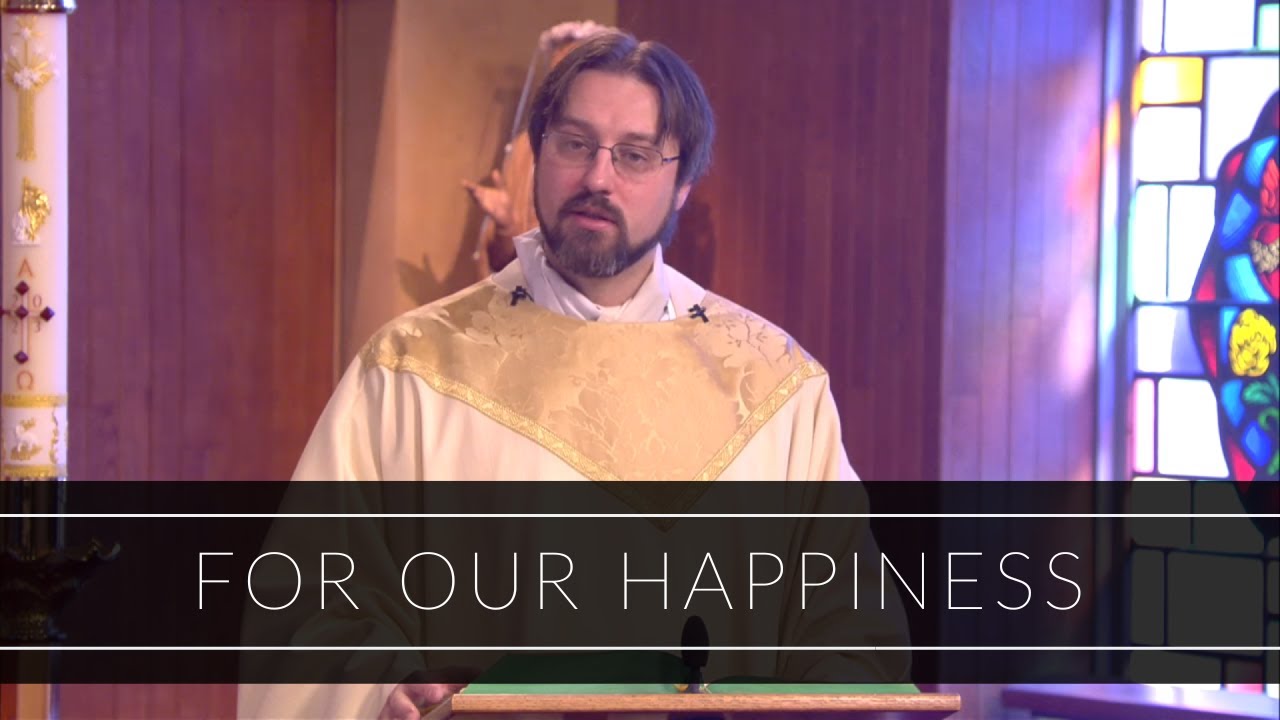 For Our Happiness | Homily: Father Adrian Milik - YouTube