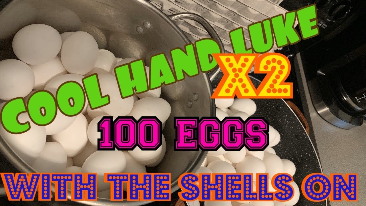 COOL HAND LUKE CHALLENGE X2 ~ 100 HARD BOILED EGGS WITH THE SHELL ON ...