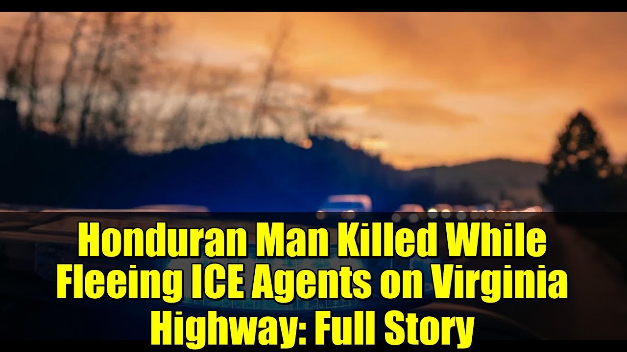 Honduran Man Killed While Fleeing ICE Agents on Virginia Highway: Full ...