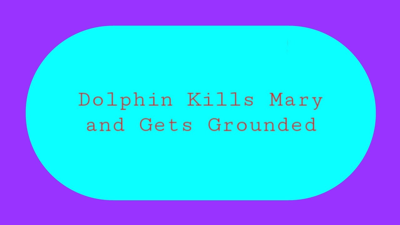Dolphin Kills Mary and Gets Grounded(1) - YouTube