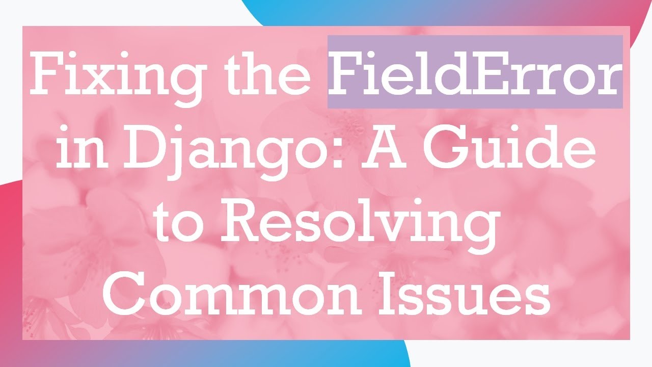 Fixing The Fielderror In Django A Guide To Resolving Common Issues Youtube