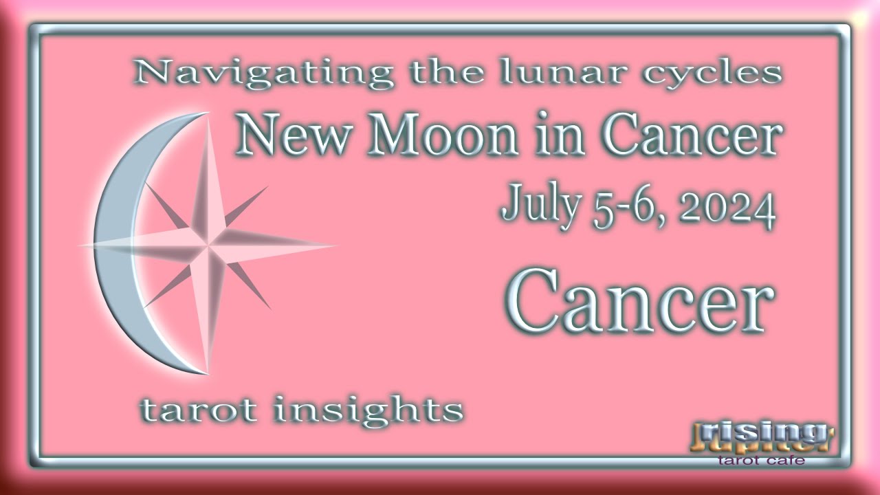 Cancer - New Moon in Cancer - July 5-6, 2024 - Tarot Lunar Navigation ...