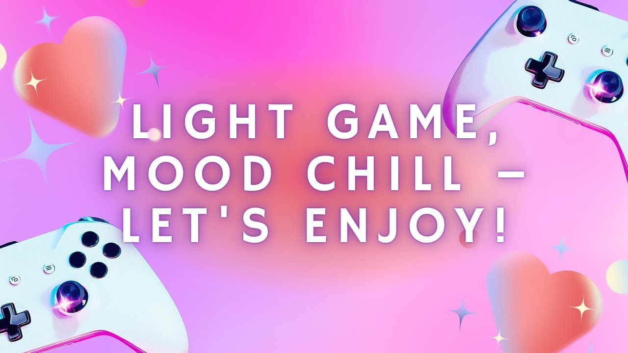 Light Game, Chill Mood – Relax and Enjoy the Moment 🎮 - YouTube