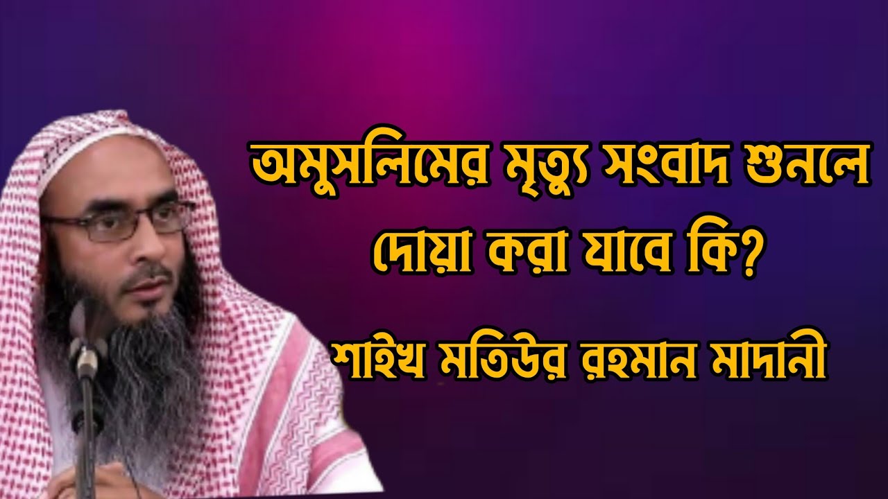 অমুসলিমদের মৃত্যুতে দোয়া করা যাবে কি? শাইখ মতিউর রহমান মাদানী। Shaikh ...