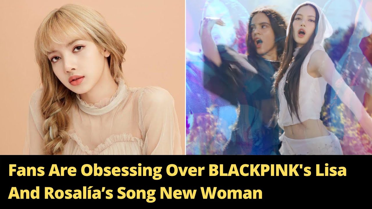 Fans Are Obsessing Over BLACKPINK's Lisa And Rosalía’s Song New Woman ...