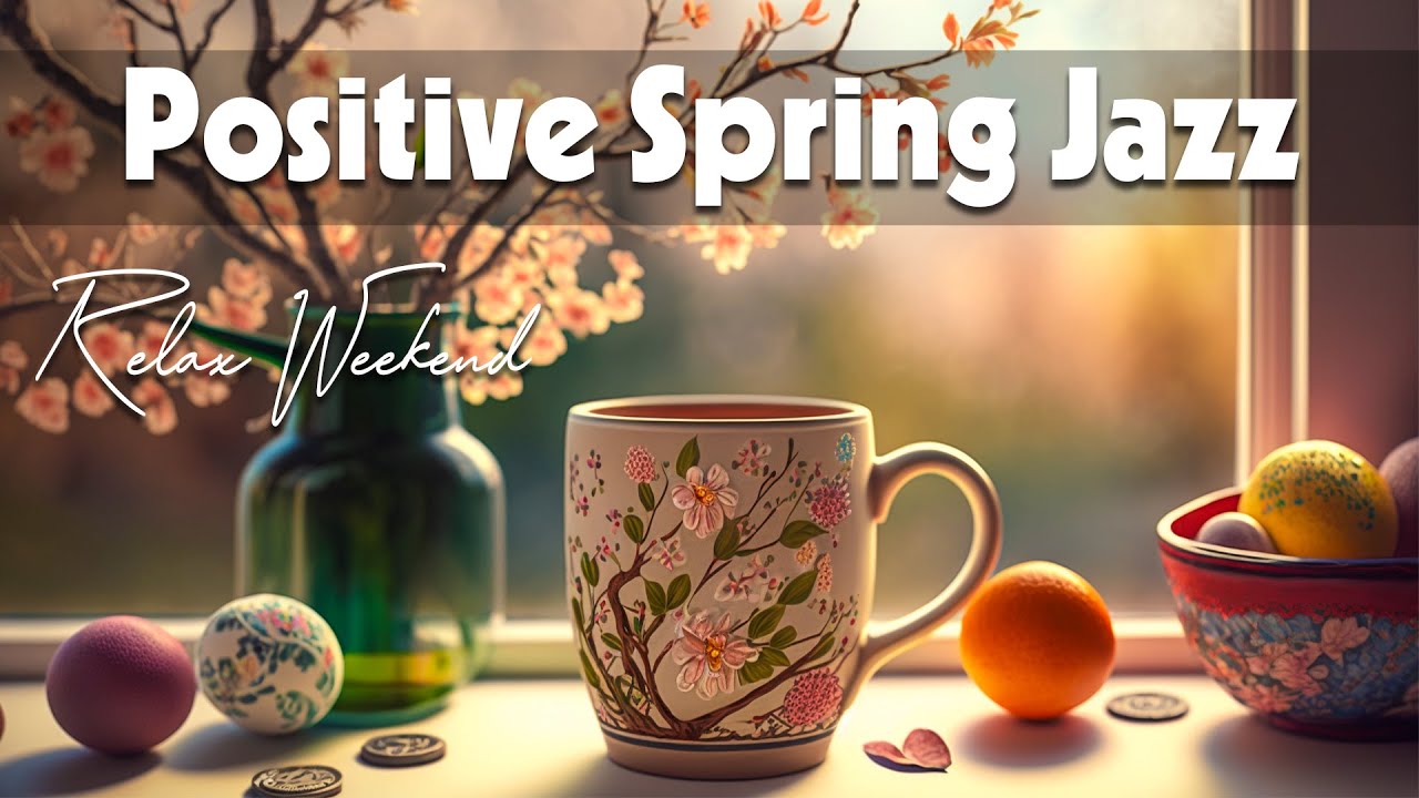 Positive Spring Jazz ☕ Happy Spring Jazz and Delicate May Bossa Nova ...