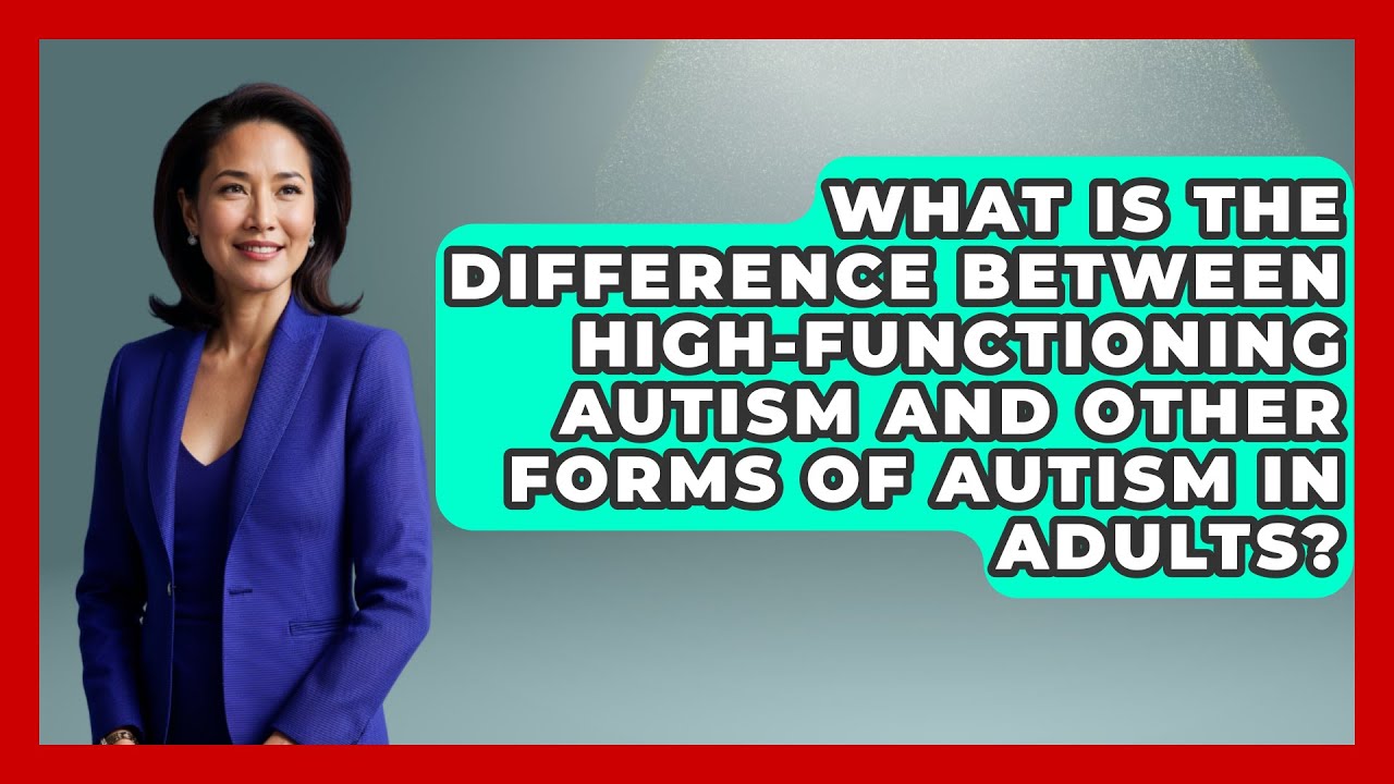 What Is the Difference Between High-Functioning Autism and Other Forms of Autism in Adults ...