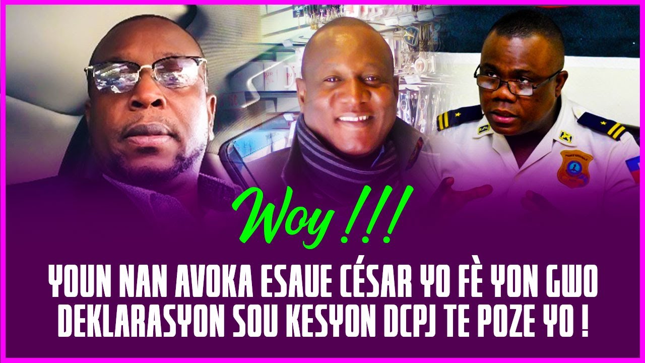 YOUN NAN AVOKA ESAUE CÉSAR YO Me PEGUY JEAN KI FÈ YON GWO DEKLARASYON SOU KESYON DCPJ TE POZE YO ...
