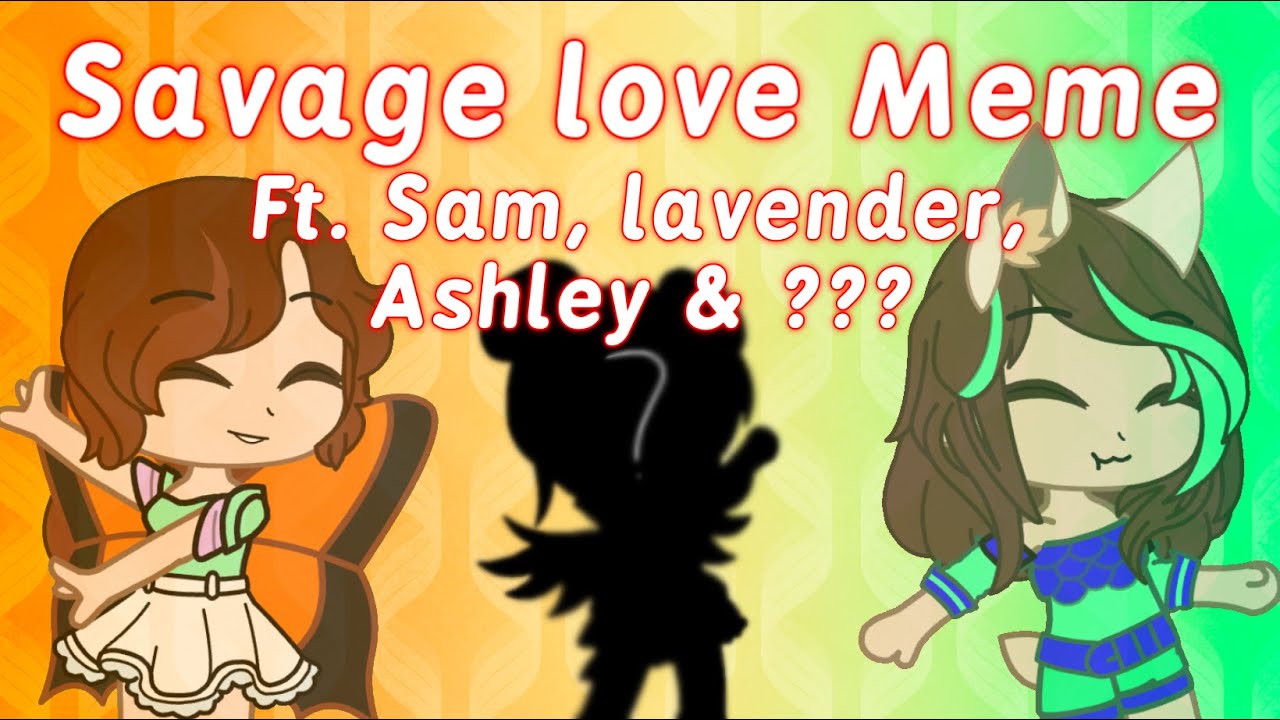 |Savage love Meme| Ft. Sam, lavender, Ashley & ??? (Read description ...