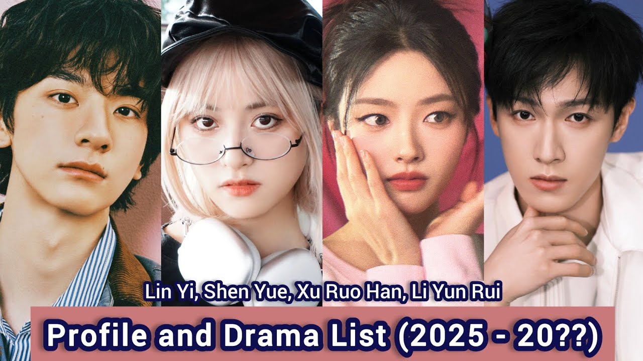 Lin Yi, Shen Yue, Xu Ruo Han, Li Yun Rui | Profile and Drama List (2025 ...